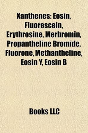 Xanthenes: Eosin, Fluorescein, Erythrosine, Merbromin, Propantheline ...
