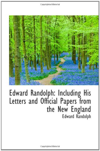 Edward Randolph: Including His Letters and Official Papers from the New ...