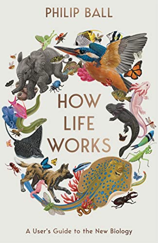 How Life Works: A User’s Guide to the New Biology eBook : Ball, Philip ...