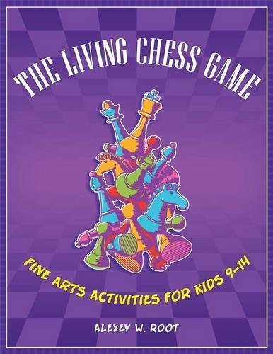 The Living Chess Game: Fine Arts Activities for Kids 9-14 by Alexey W ...