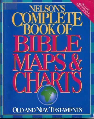 Nelson's Complete Book of Bible Maps & Charts: Old and New Testaments ...