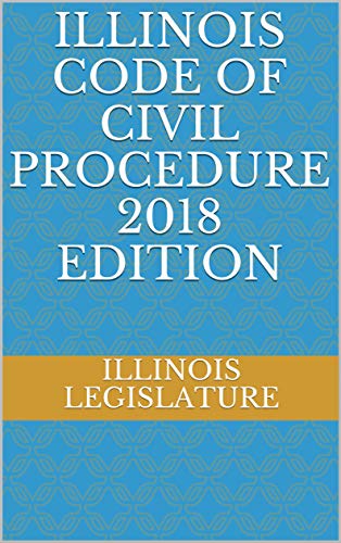 ILLINOIS CODE OF CIVIL PROCEDURE 2018 EDITION - Kindle edition by ...