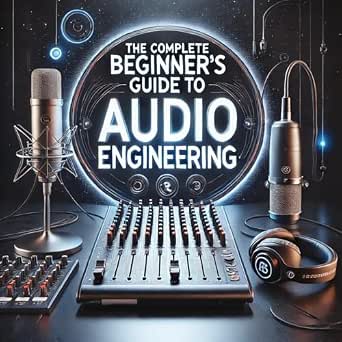 Amazon.com: The Complete Beginner's Guide to Audio Engineering ...