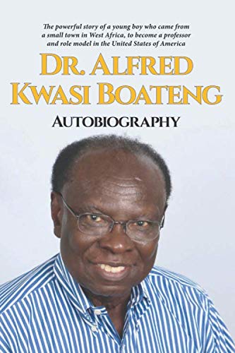 Dr. Alfred Kwasi Boateng Autobiography: Boateng, Dr. Alfred Kwasi ...
