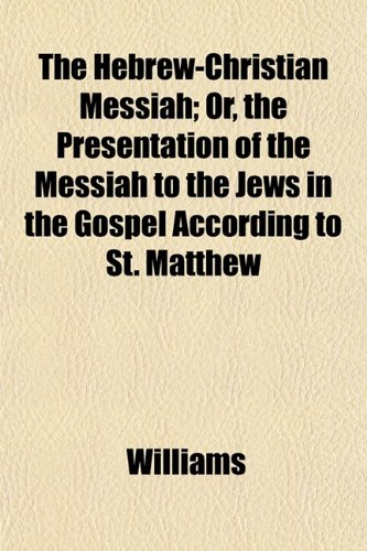 The Hebrew-Christian Messiah; Or, the Presentation of the Messiah to ...
