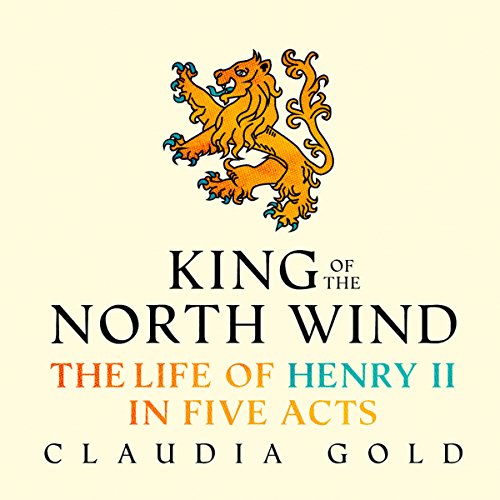 Amazon.com: King of the North Wind: The Life of Henry II in Five Acts ...