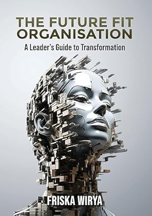 The Future Fit Organisation: A Leader's Guide to Transformation: Wirya ...