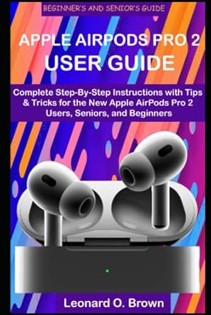 APPLE AIRPODS PRO 2 USER GUIDE: Complete Step-By-Step Instructions with ...