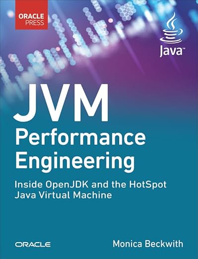 JVM Performance Engineering: Inside OpenJDK and the HotSpot Java Virtual Machine (Developer's ...