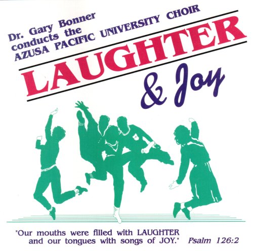 Azusa Pacific University Choir, Dr. Gary Bonner - Laughter & Joy ...