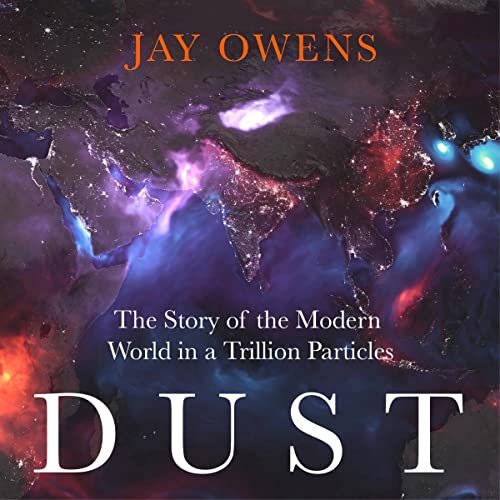 Dust: The Modern World in a Trillion Particles (Audio Download): Jay ...
