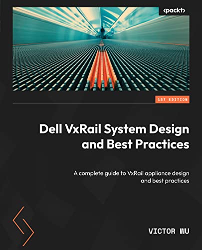 Dell VxRail System Design and Best Practices: A complete guide to ...