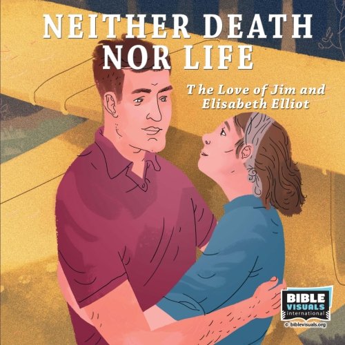 Neither Death Nor Life: The Love of Jim and Elisabeth Elliot (Family ...