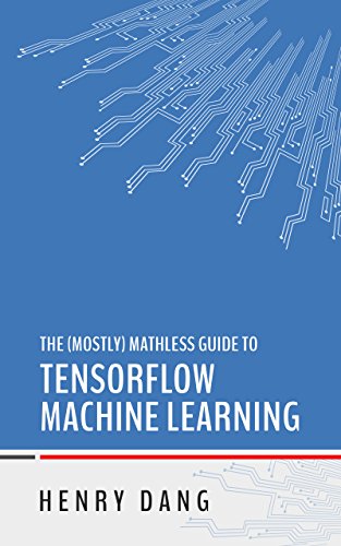 Amazon.com: The Mostly Mathless Guide to TensorFlow Machine Learning eBook : Dang, Henry: Kindle ...