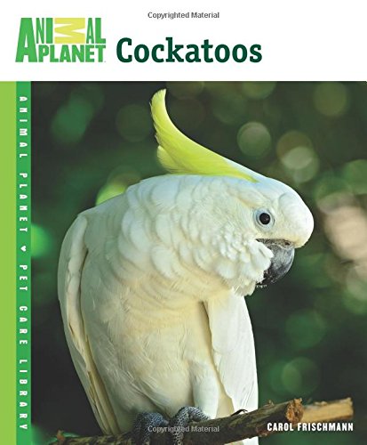 Cockatoos (Animal Planet Pet Care Library): Frischmann, Carol ...