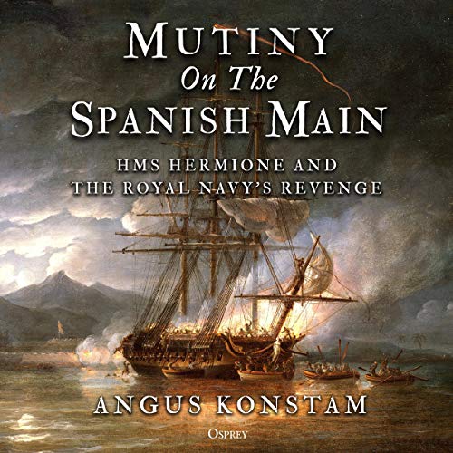 Mutiny on the Spanish Main: HMS Hermione and the Royal Navy’s Revenge ...