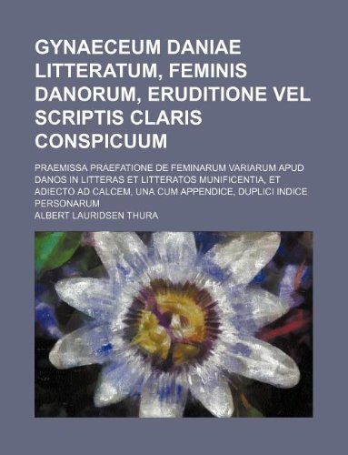 Gynaeceum Daniae litteratum, feminis Danorum, eruditione vel scriptis ...