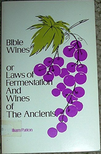 Bible wines: Or, Laws of fermentation and wines of the ancients: Patton ...