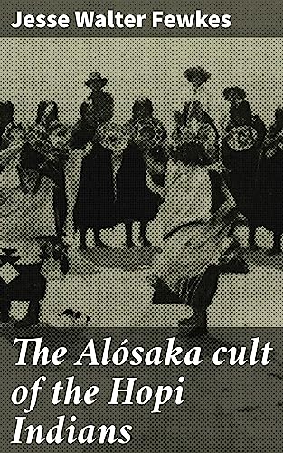 The Alósaka cult of the Hopi Indians eBook : Fewkes, Jesse Walter ...