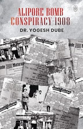 Alipore Bomb Conspiracy 1908 : DR YOGESH DUBE: Amazon.in: Books