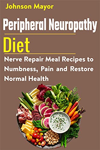 Peripheral Neuropathy: Nerve Repair Meal Recipes to Numbness, Pain and ...