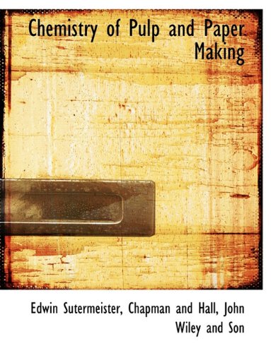 Chemistry of Pulp and Paper Making: Sutermeister, Edwin, Chapman and ...