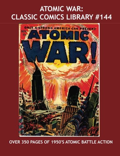 Atomic War: Classic Comics Library #144: Over 350 Pages of Atomic Age ...