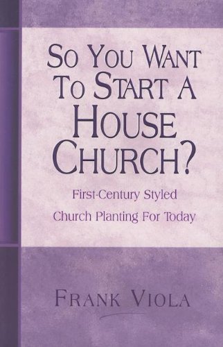 So You Want to Start a House Church?: First-Century Styled Church ...