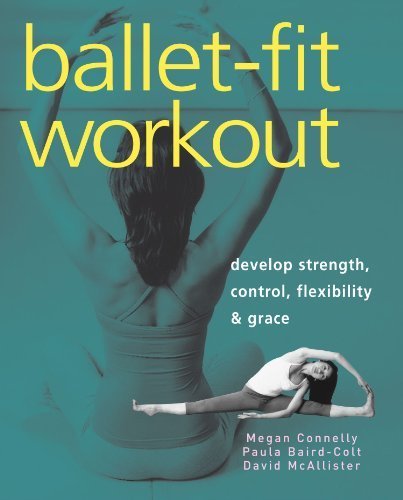 Ballet-Fit Workout: Develop Strength, Control, Flexibility, and Grace ...