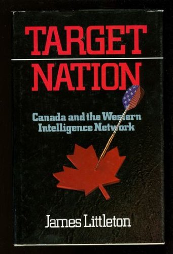Target Nation: Canada and the Western Intelligence Network: Littleton ...