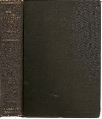 The History of the Haymarket Affair. A study in the American social ...