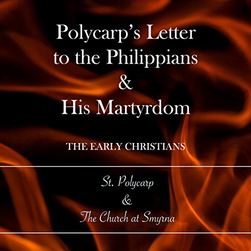 Polycarp's Letter to the Philippians & His Martyrdom: The Early ...