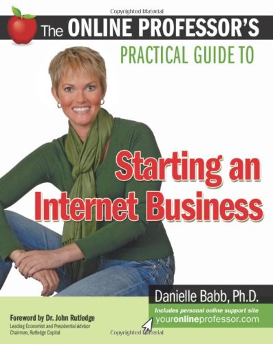 The Online Professor's Practical Guide to Starting an Internet Business ...