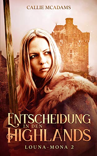 Entscheidung in den Highlands: Historischer Roman über Zeitreisen ...