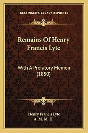 Remains Of Henry Francis Lyte: With A Prefatory Memoir (1850): Lyte ...