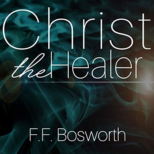 Christ the Healer (Audible Audio Edition): F.F. Bosworth, William ...