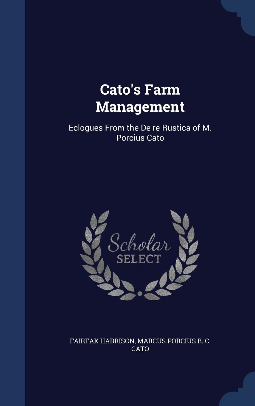 Cato's Farm Management: Eclogues From the De re Rustica of M. Porcius ...