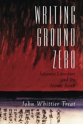 Writing Ground Zero: Japanese Literature and the Atomic Bomb by John ...