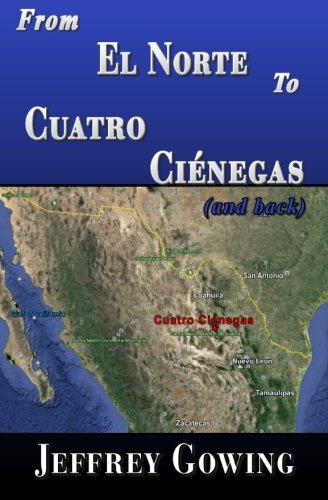 From El Norte to Cuatro Cienegas (and back): Gowing, Jeffrey ...