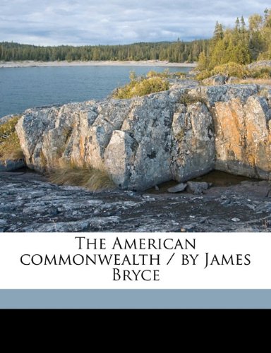 The American commonwealth / by James Bryce: Bryce, James Bryce ...