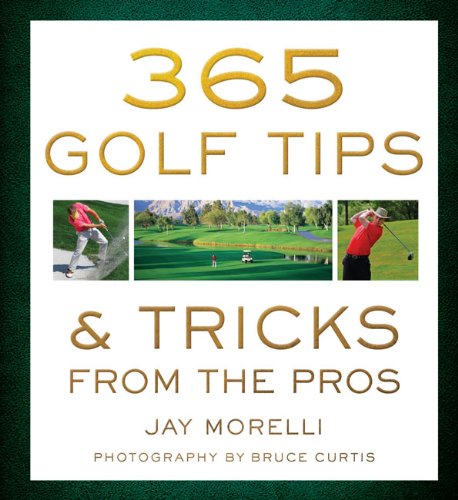 365 Golf Tips & Tricks from the Pros: Morelli, Jay, Curtis, Bruce ...