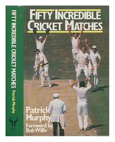 50 Incredible Cricket Matches : Murphy, Patrick: Amazon.co.uk: Books