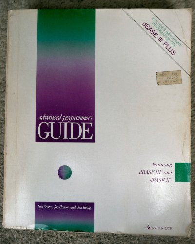 Advanced Programmer's Guide Featuring dBASE III Plus: Luis Castro ...