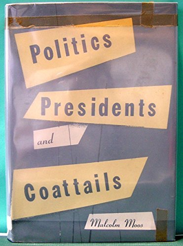 Politics Presidents & Coattails: Moos, Malcolm: Amazon.com: Books