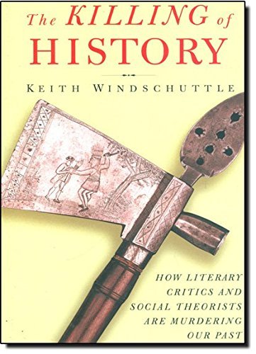 By Keith Windschuttle - Killing of History: How Literary Critics and ...