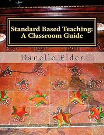 Standard Based Teaching: A Classroom Guide: Elder, Danelle ...