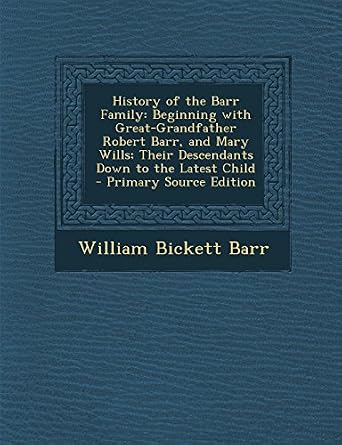 History of the Barr Family: Beginning with Great-Grandfather Robert ...