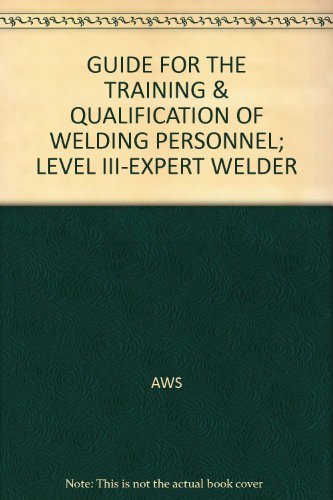 GUIDE FOR THE TRAINING & QUALIFICATION OF WELDING PERSONNEL; LEVEL III ...