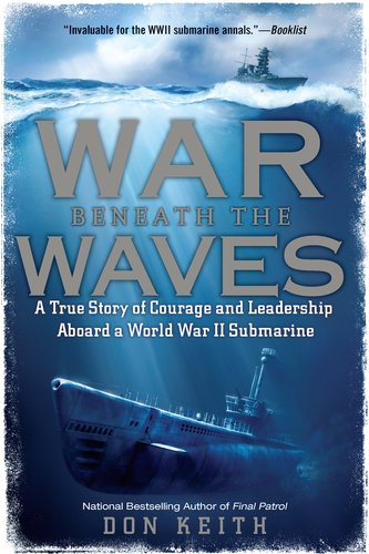 War Beneath the Waves: A True Story of Courage and Leadership Aboard a ...