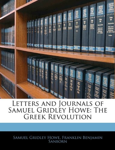 Buy Letters and Journals of Samuel Gridley Howe: The Greek Revolution ...